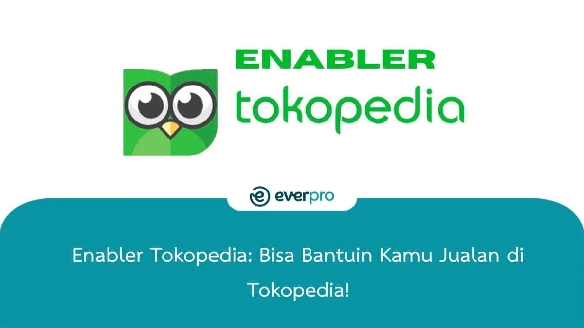 Enabler Tokopedia: Bisa Bantuin Kamu Jualan di Tokopedia!