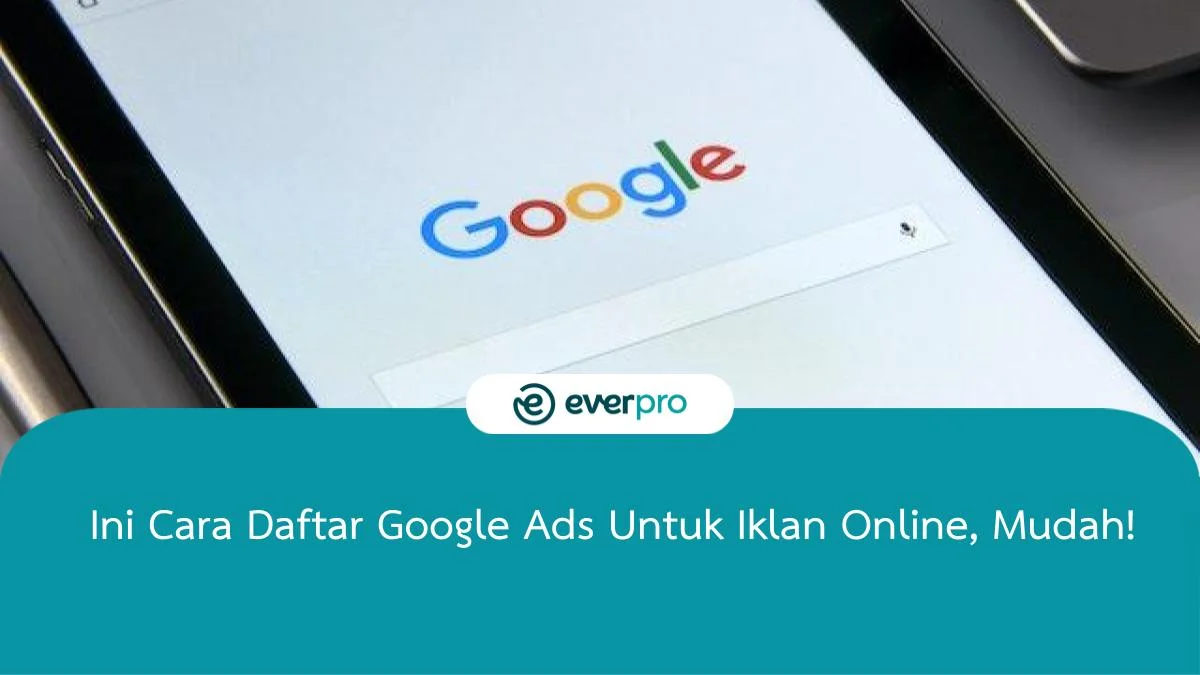 Ini Cara Daftar Google Ads Untuk Iklan Online, Mudah! - Everpro