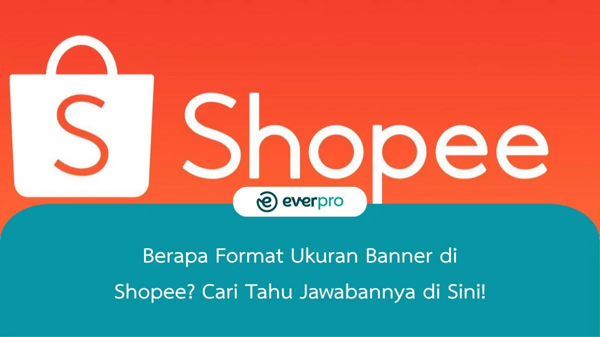 Berapa Format Ukuran Banner di Shopee? Ini Jawabannya! - Everpro
