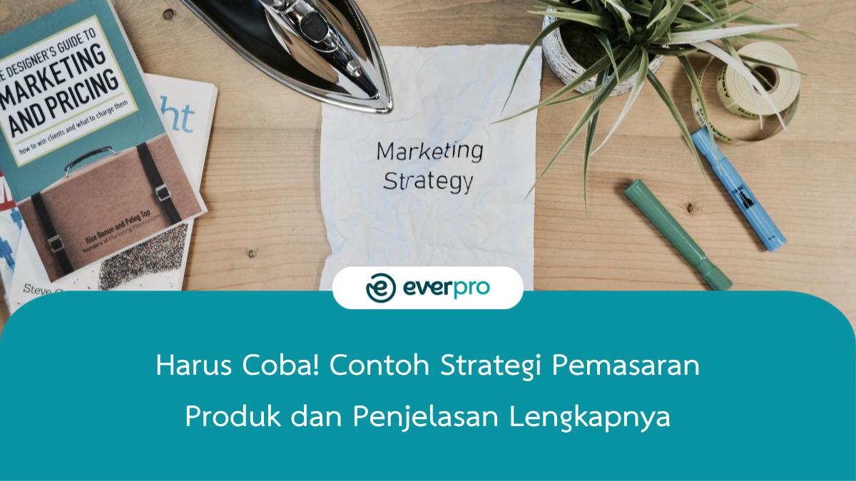 Strategi Pemasaran Produk: Penjelasan, Tujuan dan Contohnya - Everpro