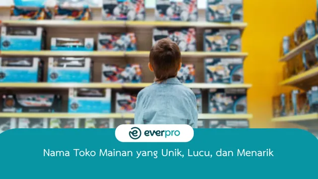 50 Nama Toko Mainan yang Unik, Lucu, dan Menarik - Everpro 50 Nama Toko Mainan yang Unik, Lucu, dan Menarik - Everpro