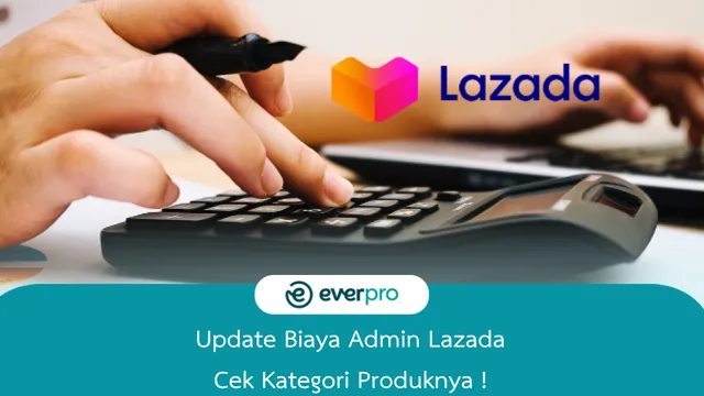 Update Biaya Admin Lazada Seller [year], Cek Kategori Produknya! - Everpro