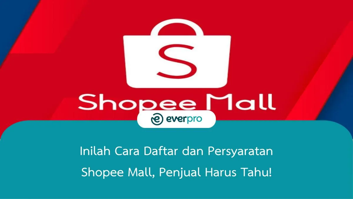 Cara Daftar dan Persyaratan Shopee Mall, Penjual Harus Tahu! - Everpro