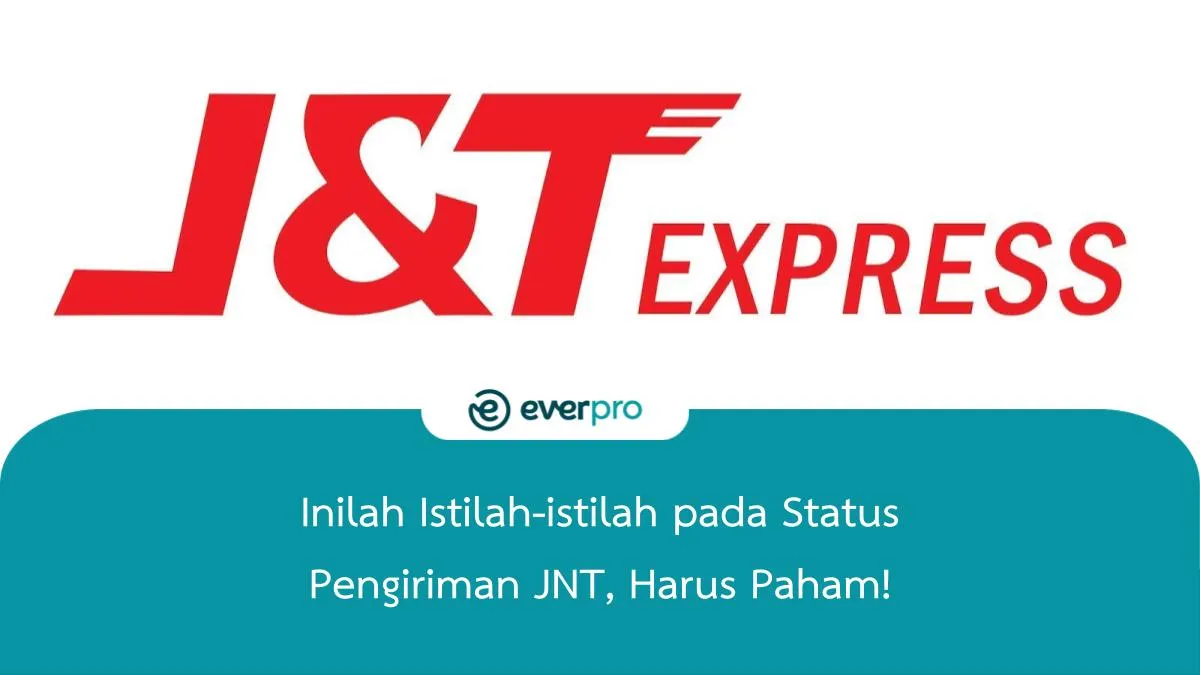 Inilah Istilah-istilah pada Status Pengiriman JNT, Harus Paham! - Everpro