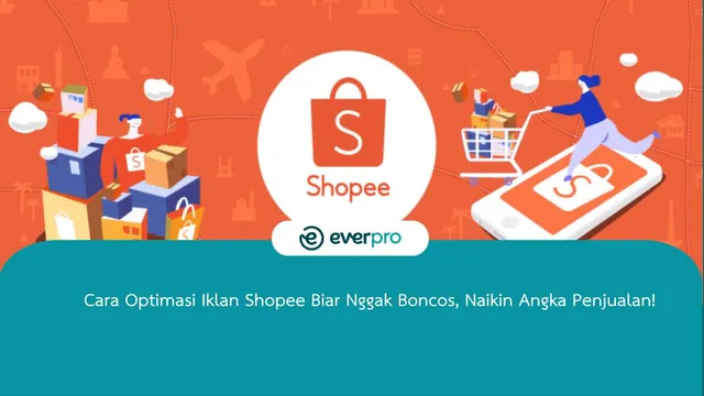 10 Cara Optimasi Iklan Shopee Biar Nggak Boncos - Everpro