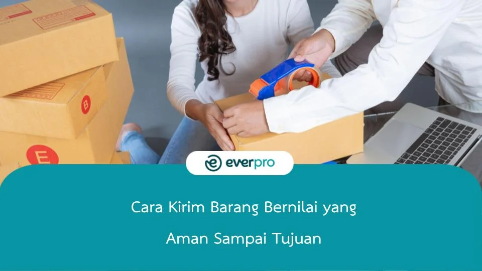 7 Cara Kirim Barang Bernilai yang Aman Sampai Tujuan - Everpro