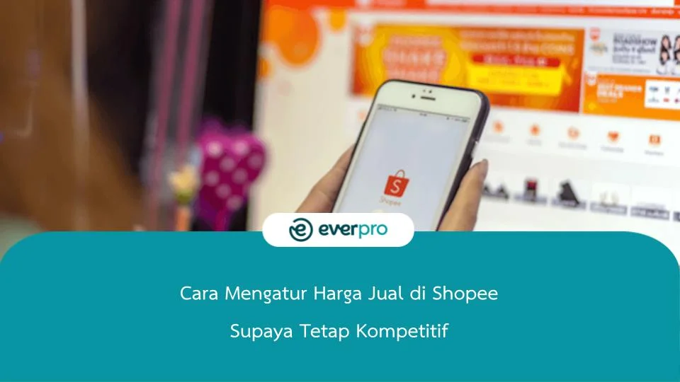 4 Cara Mengatur Harga Jual Shopee Supaya Tetap Kompetitif - Everpro