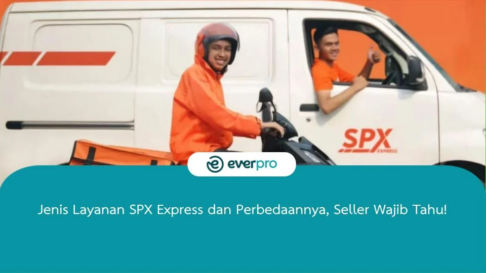 4 Jenis Layanan SPX Express dan Perbedaannya, Seller Wajib Tahu! - Everpro
